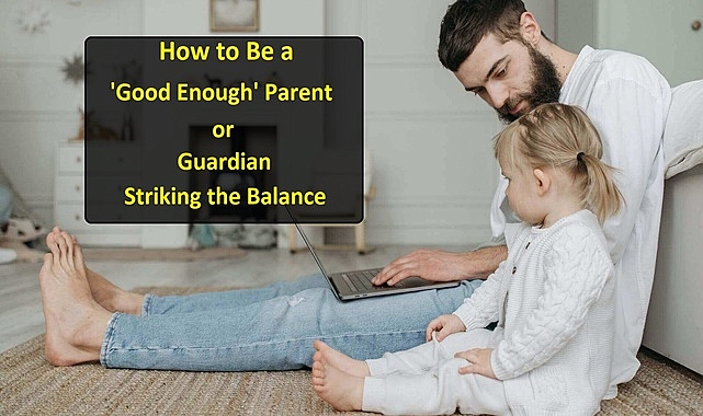 How to Be a 'Good Enough' Parent or Guardian: Striking the Balance - Dünya - Kamu Memuru